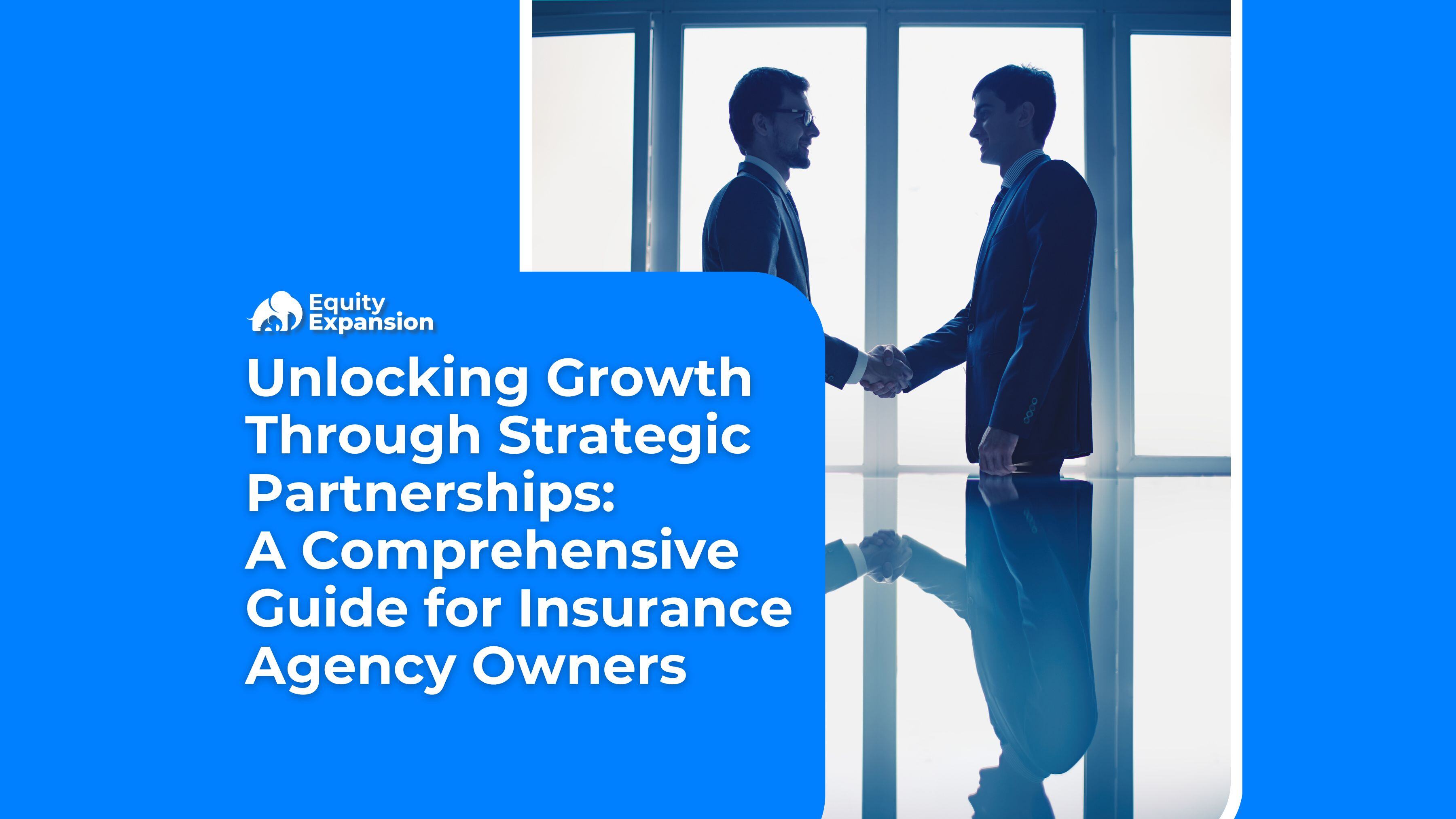 Unlocking Growth Through Strategic Partnerships: A Comprehensive Guide for Insurance Agency Owners